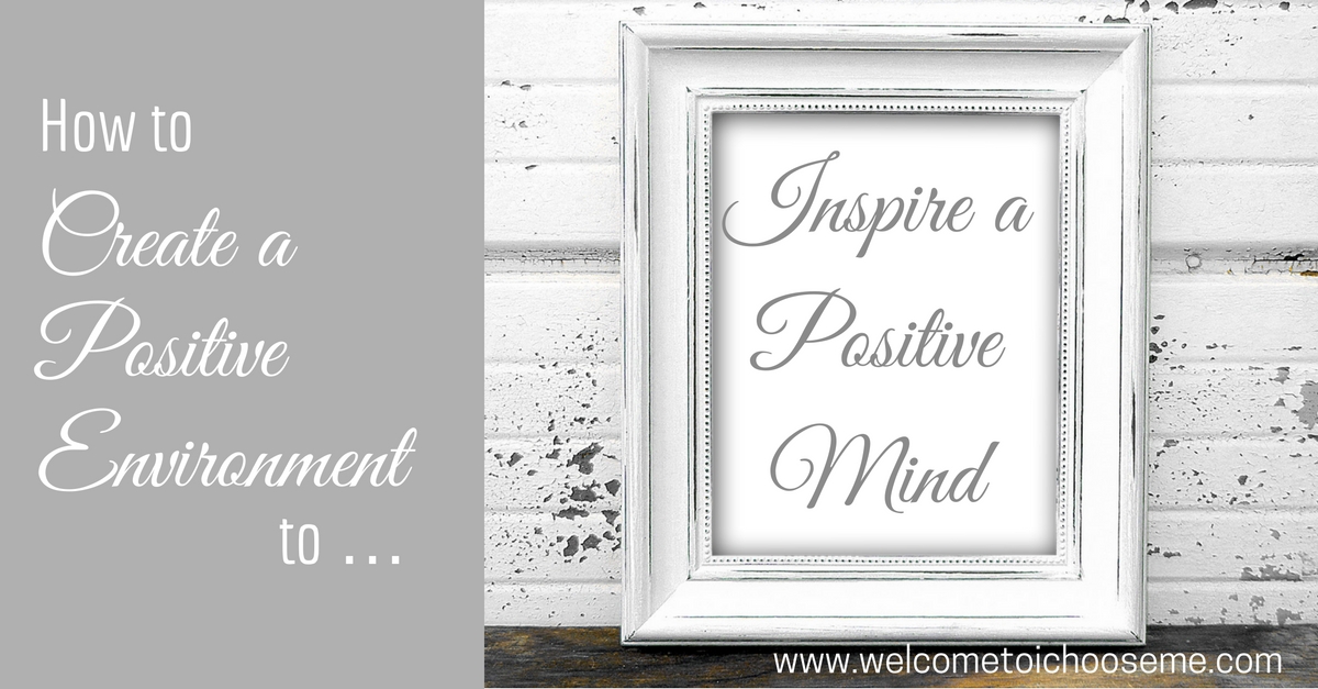 Create a Positive Environment to Inspire a Positive Mind